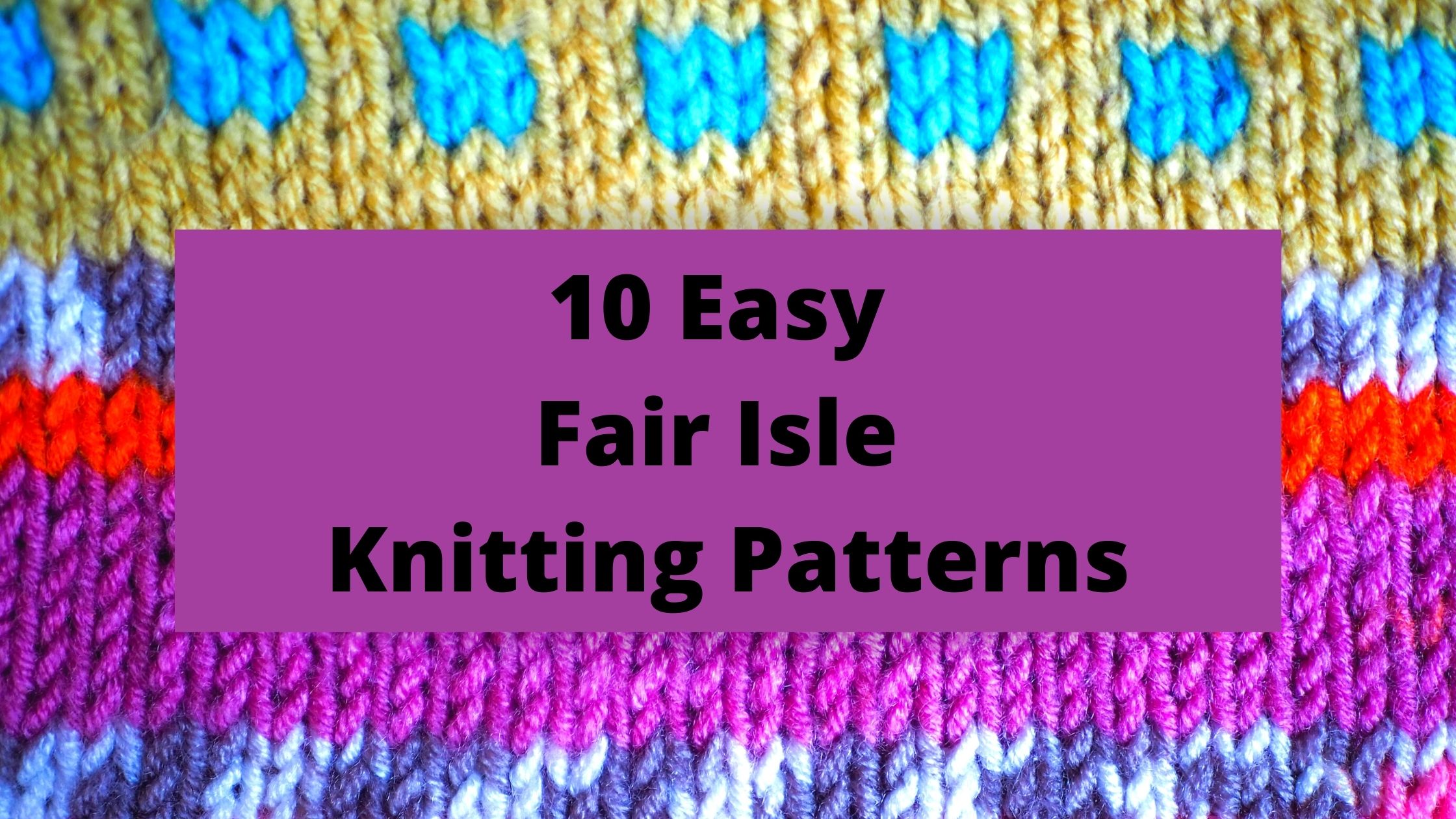 10 Easy Fair Isle Knitting Patterns For Beginners – The Knitting Times
