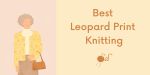 Awesome Leopard Print Knitting Patterns – The Knitting Times